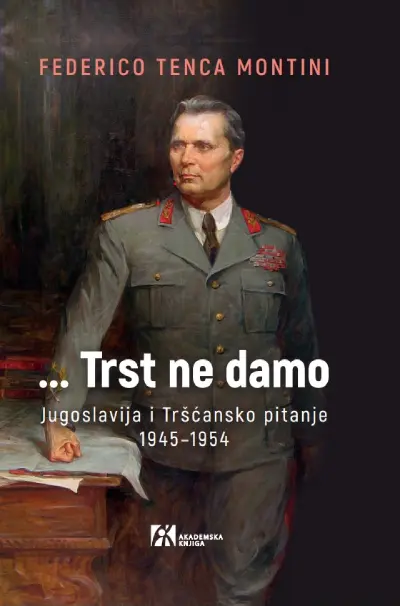 Trst ne damo: Jugoslavija i Tršćansko pitanje 1945–1954