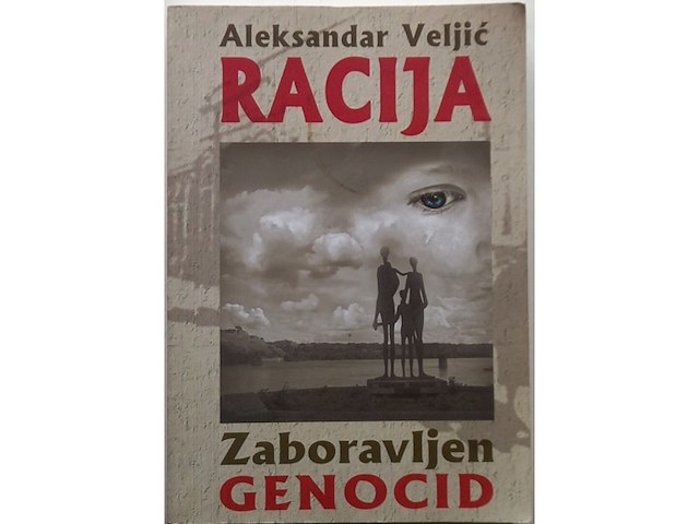 Aleksandar Veljić: RACIJA : ZABORAVLJEN GENOCID
