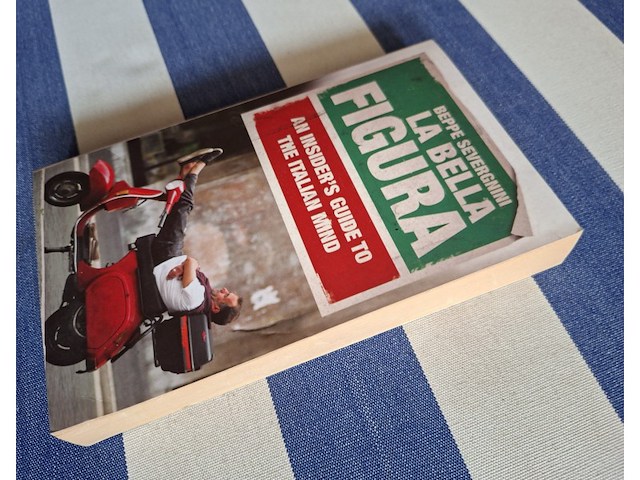 La Bella Figura: An Insider`s Guide to the Italian mind
