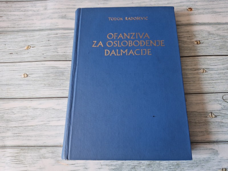 OFANZIVA ZA OSLOBODJENJE DALMACIJE - TODOR RADOŠEVIĆ