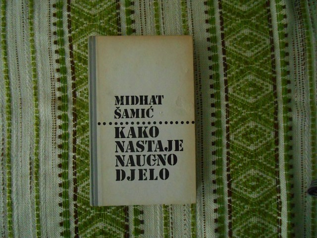 Midhat Šamić - Kako nastaje naučno djelo