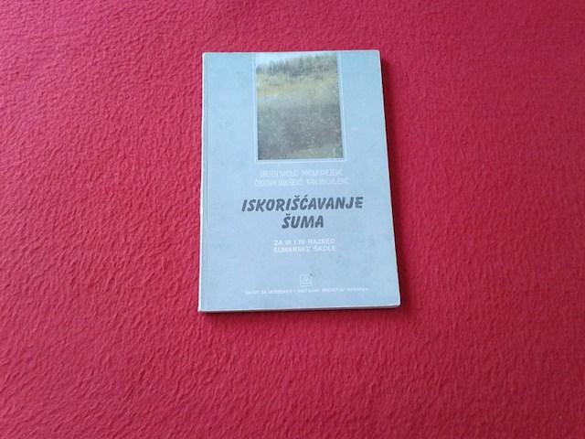 Iskorišćavanje šuma (za 3. i 4. razred šumarske škole)