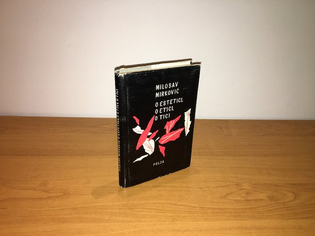 MILOSAV MIRKOVIC - O ESTETICI, O ETICI, O TICI