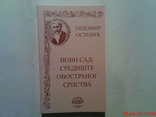 TIHOMIR OSTOJIC -NOVI SAD : SREDISTE OVOSTRANOG SRPSTVA