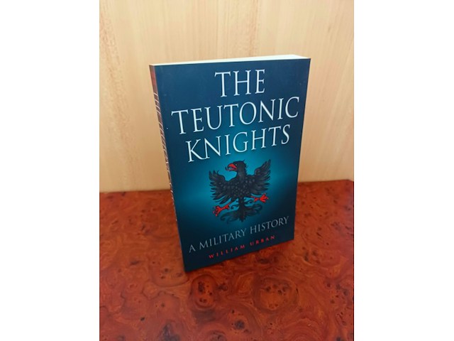 The Teutonic Knights a military history - William Urban