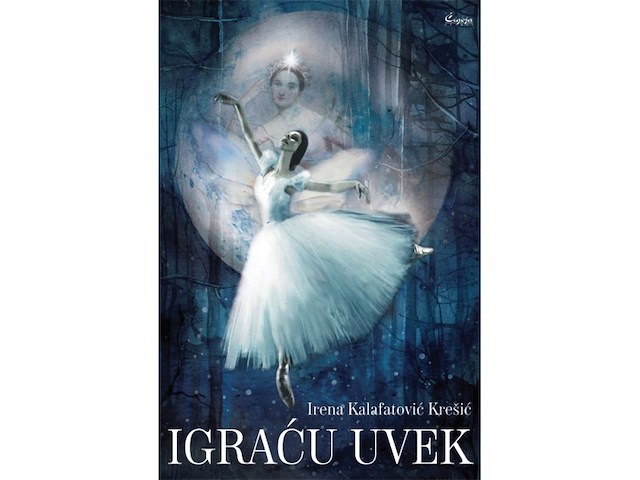 Igraću uvek : psihologija umetnosti romantičarskog baleta - Irena Kalafatov