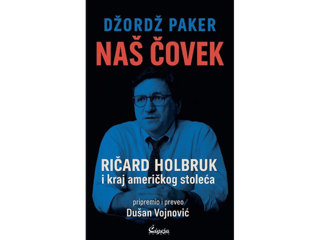 Naš čovek : Ričard Holbruk i kraj američkog stoleća - Džordž Paker