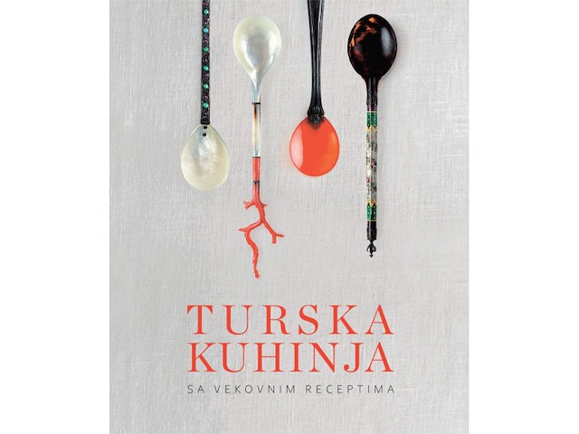 Turska kuhinja sa vekovnim receptima : zdravo, tradicionalno, bez ostataka