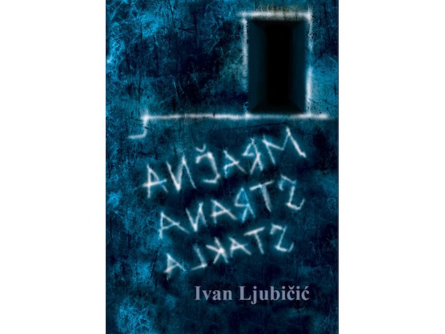 Mračna strana stakla - Ivan Ljubičić