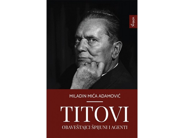 Titovi obaveštajci špijuni i agenti : dokumentarne priče - Miladin Adamović
