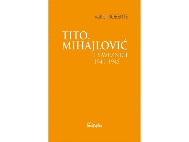 Tito, Mihailović i saveznici 1941 -1945 - Valter Roberts