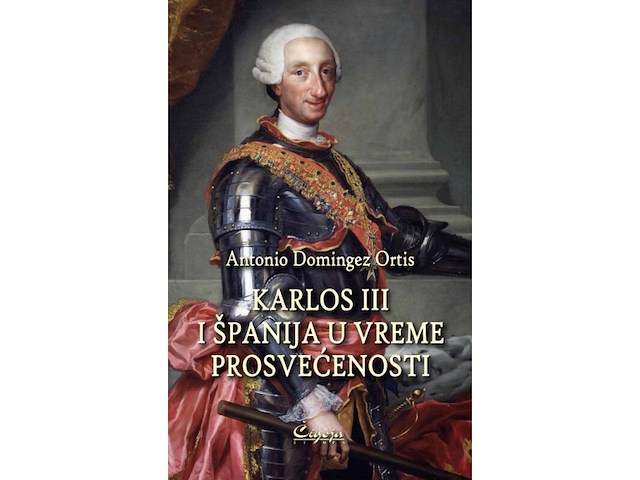 Karlos III i Španija u vreme prosvećenosti - Antonio Domingez Ortez