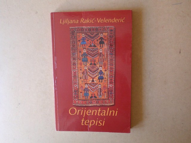 Ljiljana Rakić Velenderić - ORIJENTALNI TEPISI