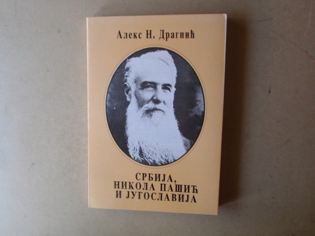 Aleks Dragnić - SRBIJA NIKOLA PAŠIĆ I JUGOSLAVIJA