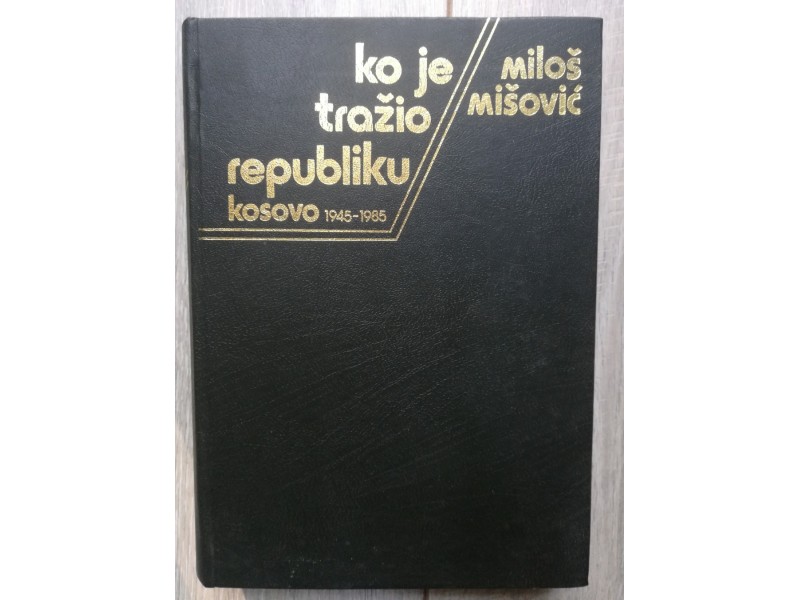 Ko je tražio republiku:Kosovo 1945_1985 - Miloš Mišović