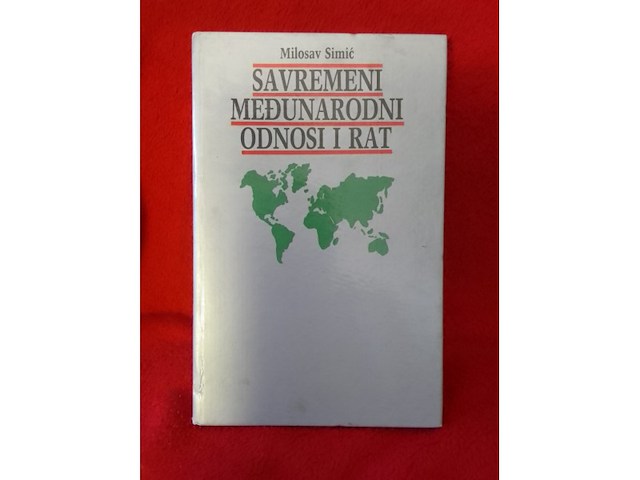 MILOSAV SIMIĆ - SAVREMENI MEDJUNARODNI ODNOSI I RAT