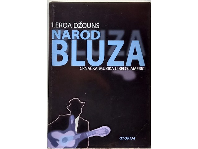 Leroa Džouns: NAROD BLUZA : CRNAČKA MUZIKA U BELOJ AMER