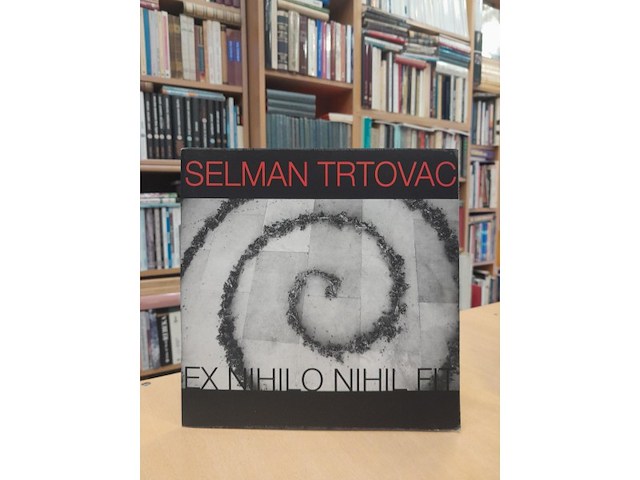 SELMAN TRTOVAC - EX NIHILO NIHIL FIT