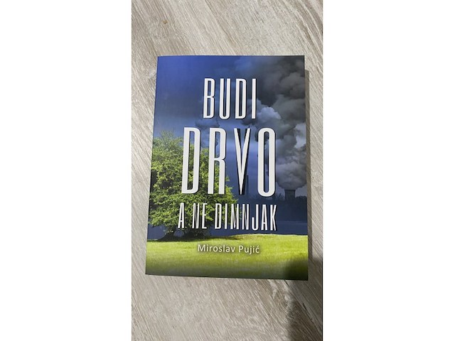 Budi drvo a ne dimnjak  - Miroslav Pujić