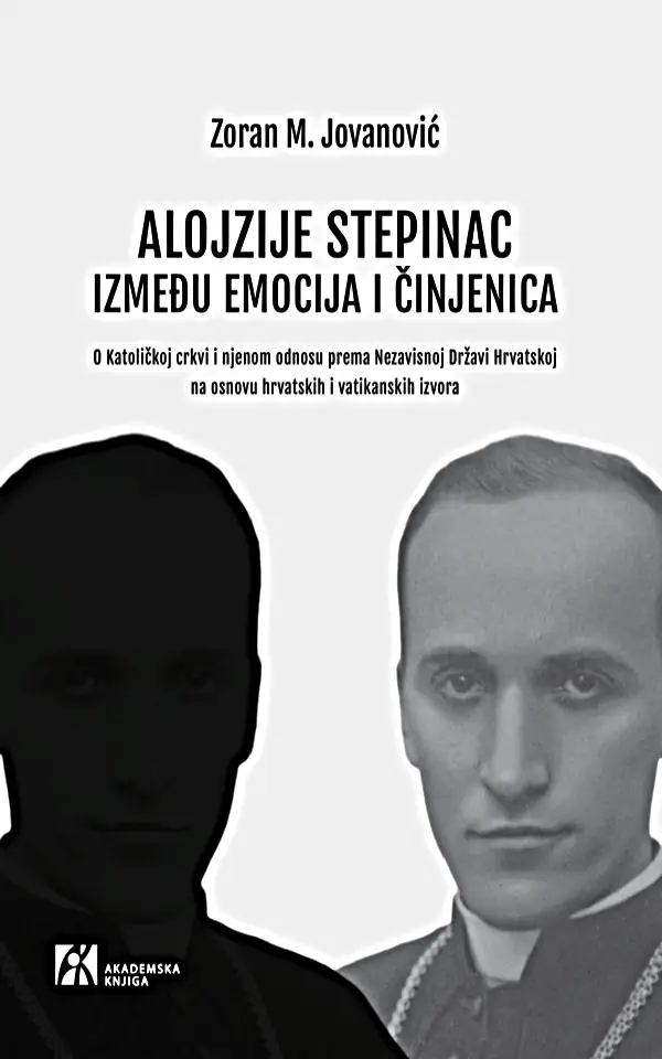 Alojzije Stepinac: između emocija i činjenica (O Katoličkoj crkvi i njenom odnosu prema Nezavisnoj Državi Hrvatskoj na osnovu hrvatskih i vatikanskih izvora)