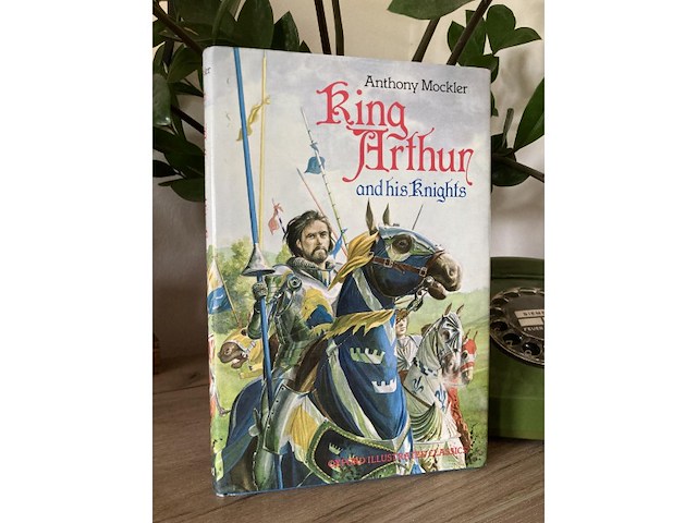 KING ARTHUR AND HIS KNIGHTS Anthony Mockler