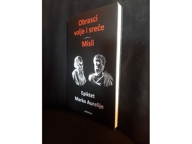 Obrasci volje i sreće / Misli- Epiktet Marko Aurelije
