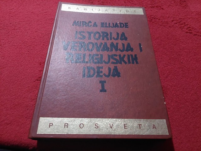 Istorija verovanja i religijskih ideja I Mirča Elijade
