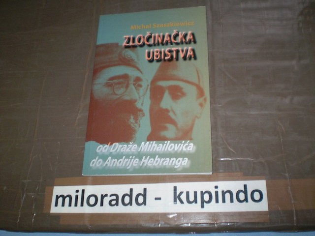 Zločinačka ubistva od Draže Mihailovića do Andrije Hebr