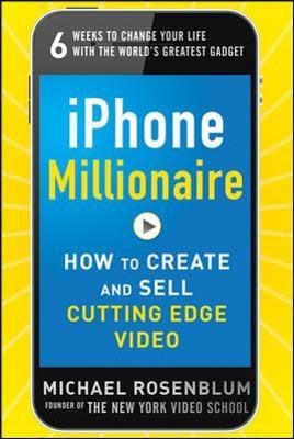 iPhone Millionaire: How to Create and Sell Cutting-Edge Video