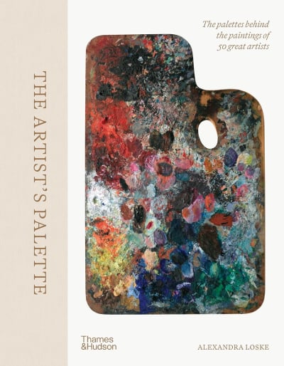 The Artist's Palette: The Palettes Behind the Paintings of 50 Great Artists