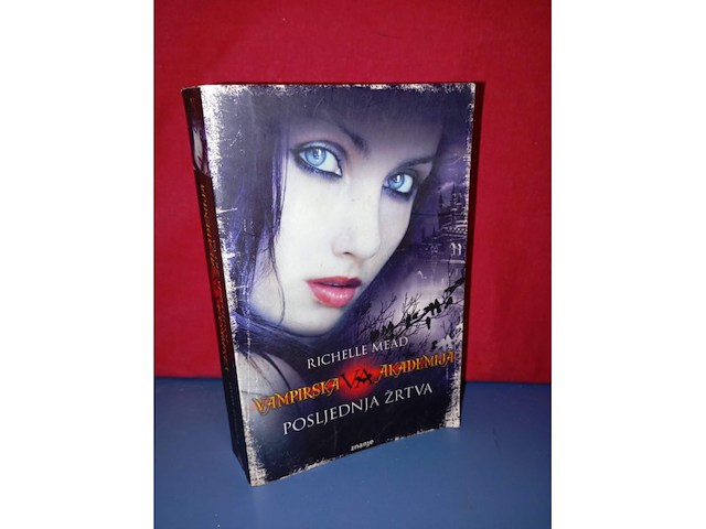 POSLJEDNJA ŽRTVA, VAMPIRSKA AKADEMIJA - Richelle Mead