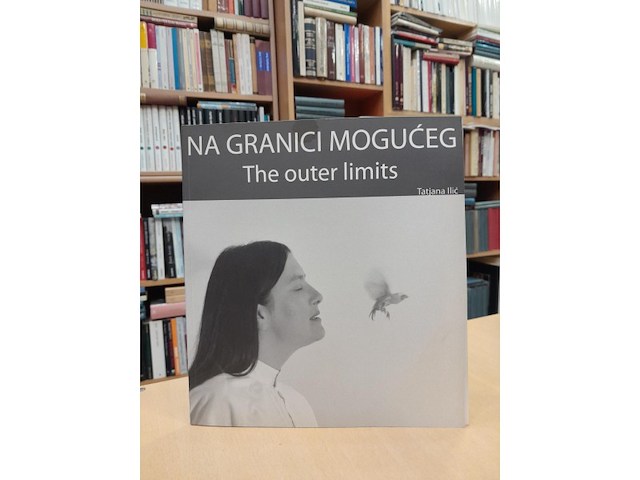 NA GRANICI MOGUĆEG / The outer limits - Tatjana Ilić