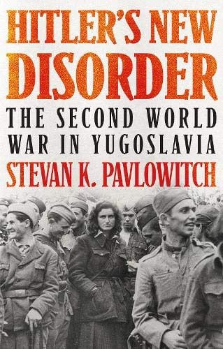 Hitler's New Disorder: The Second World War In Yugoslavia