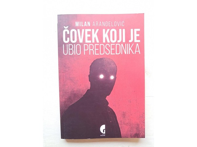 Čovek koji je ubio predsednika - Milan Aranđelović