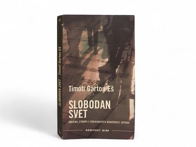 Timoti Garton Eš - Slobodan svet: Amerika, Evropa...