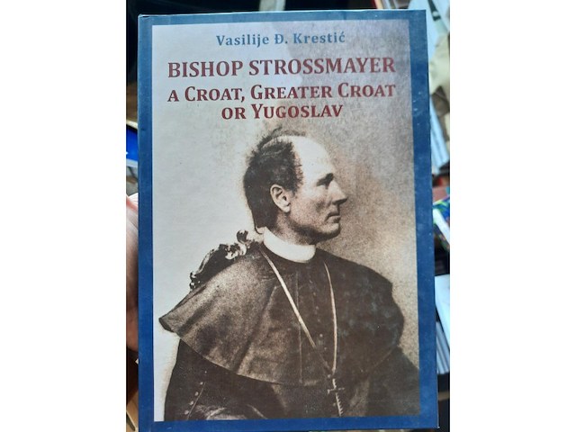 Bishop Strossmayer, a Croat, Greater Croat or Yugoslav