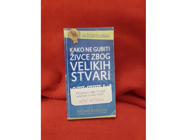 Kako ne gubiti živce zbog velikih stvari - R. Karlson