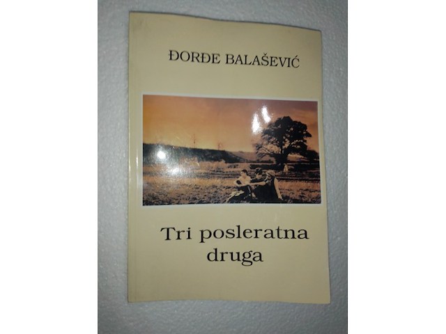 TRI POSLERATNA DRUGA-ĐORĐE BALAŠEVIĆ