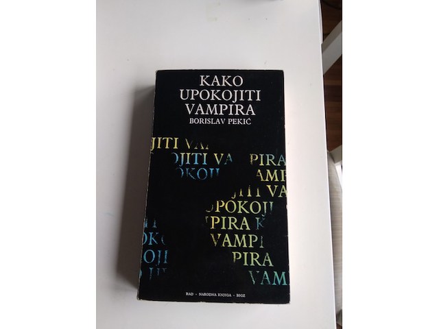 Kako upokojiti vampira - Borislav Pekić, I izdanje