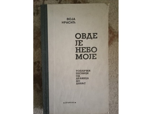 OVDE JE NEBO MOJE Toplički pesnici od Drainca do danas