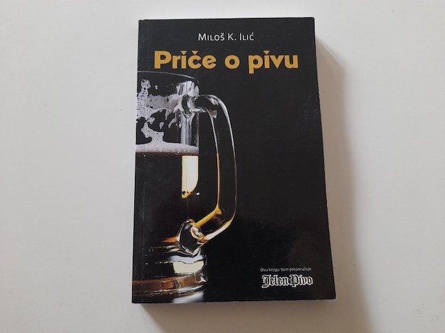 Priče o pivu - Miloš K. Ilić