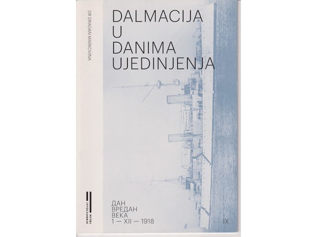 DALMACIJA U DANIMA UJEDINJENJA / DAN VREDAN VEKA 1918