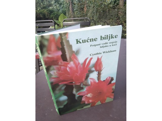 KUĆNE BILJKE - Potpuni priručnik za uzgoj  biljaka u ku