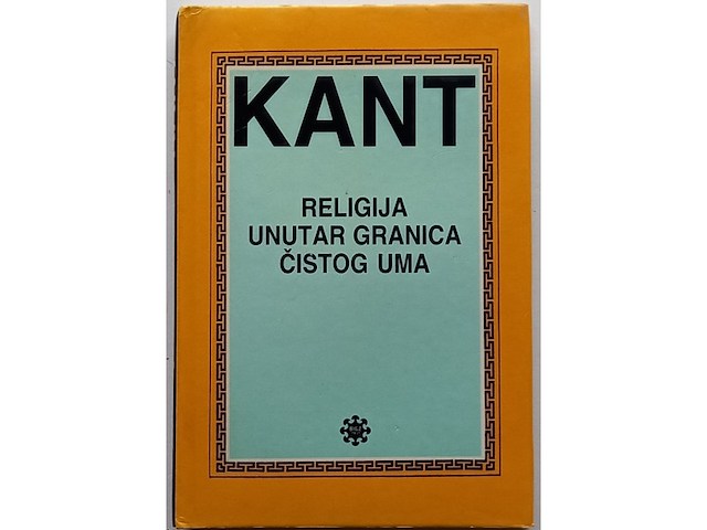 Kant: RELIGIJA UNUTAR GRANICA ČISTOG UMA