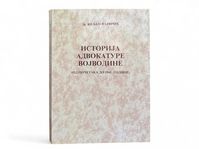 Istorija advokature Vojvodine do 1941 - Željko Fajfrić