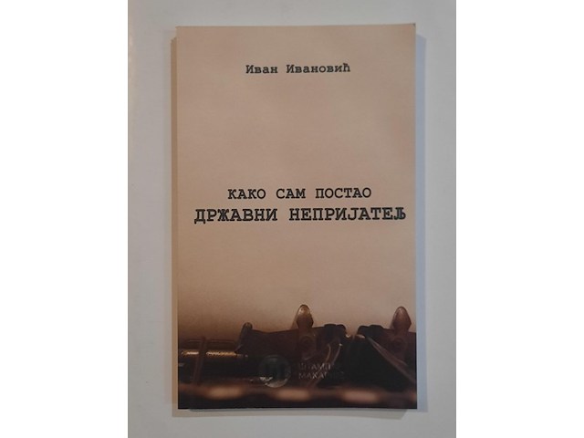 Ivan Ivanović - Kako sam postao državni neprijatelj