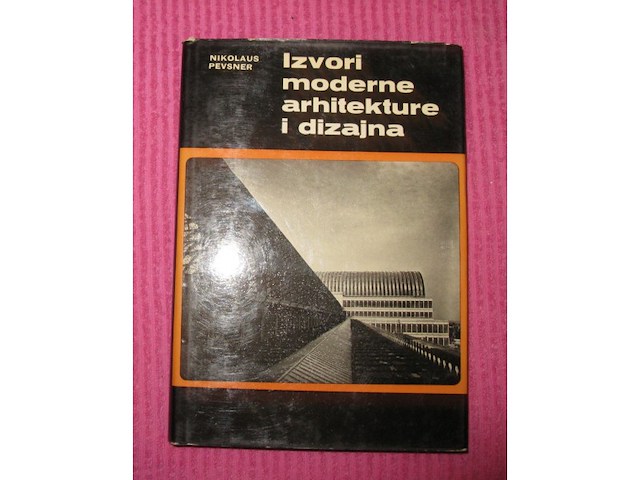 Nikolaus Pevsner - IZVORI MODERNE ARHITEKTURE I DIZAJNA