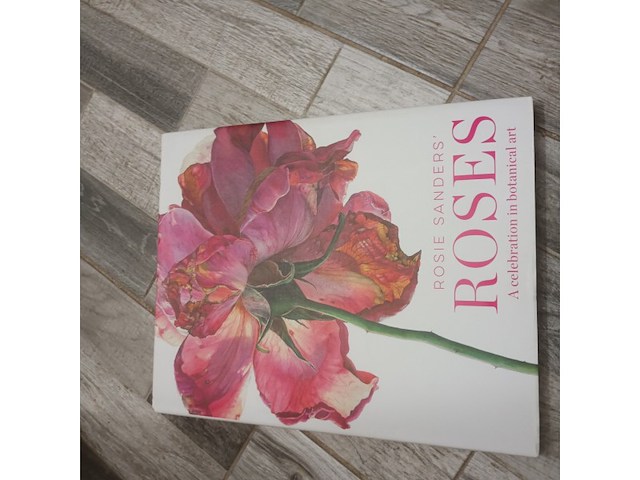 Rosie sanders roses a celebration in botanical art