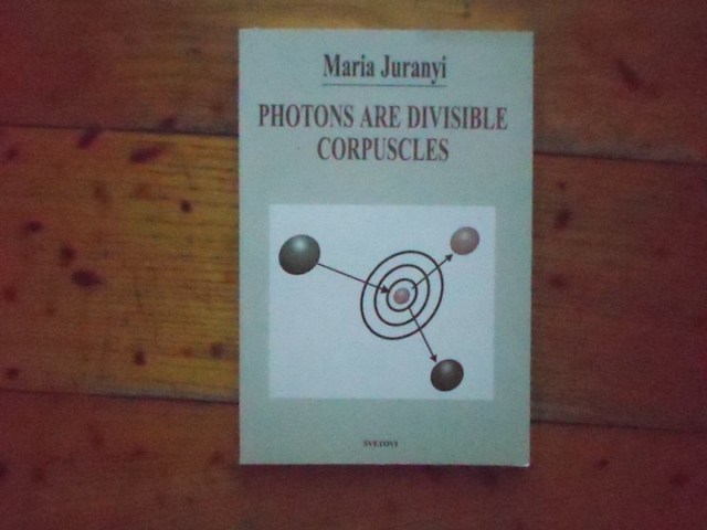 MARIA JURNYI - PHOTONS ARE DIVISIBLE CORPUSCLES
