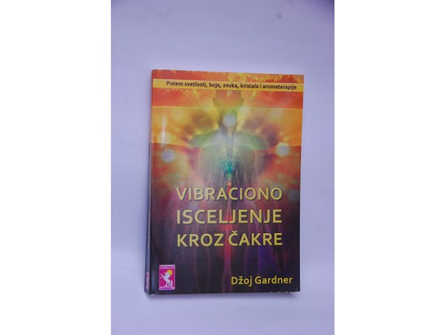 Vibraciono isceljenje kroz čakre - Džoj Gardner